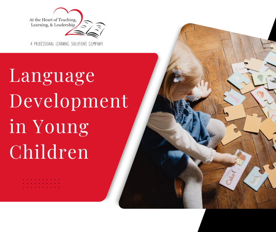 Language Development in Young Children – At The Heart of Teaching, Learning, & Leadership